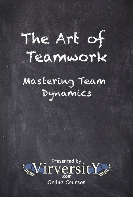 The Art of Teamwork: Mastering Team Dynamics by Virversity Online ...