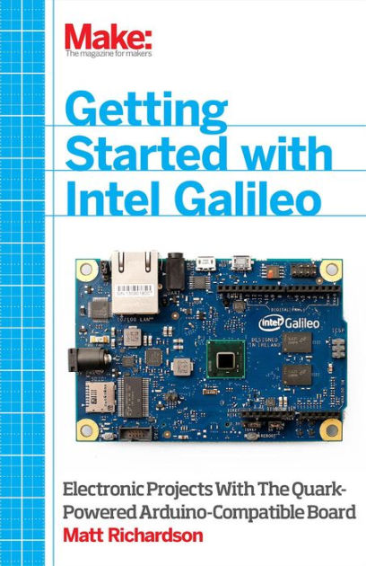 Getting Started with Intel Galileo: Electronic Projects with the Quark-Powered Arduino ...