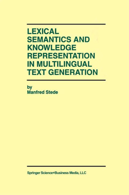 Lexical Semantics and Knowledge Representation in Multilingual Text Generation by Manfred Stede ...