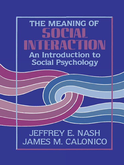 The Meaning Of Social Interaction An Introduction To Social Psychology the-meaning-of-social-interaction-an-introduction-to-social-psychology
