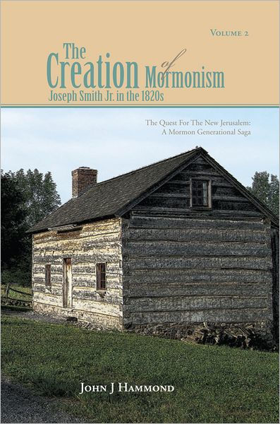 VOLUME II THE CREATION OF MORMONISM: JOSEPH SMITH JR. IN THE 1820S: The Quest for the New ...