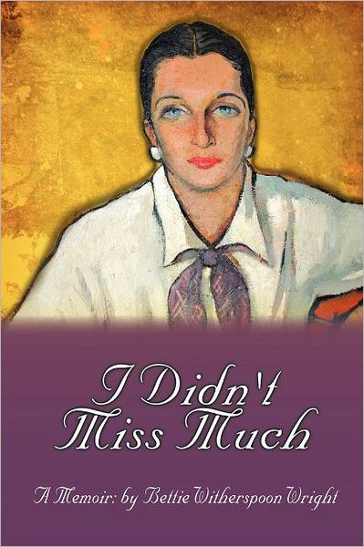 I Didn t Miss Much By Bettie Witherspoon Wright Paperback Barnes i-didn-t-miss-much-by-bettie-witherspoon-wright-paperback-barnes