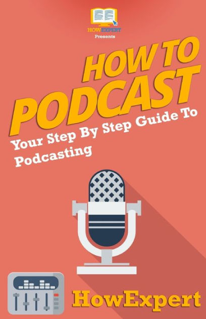 How To Podcast - Your Step-By-Step Guide To Podcasting by Howexpert Press, Paperback | Barnes ...