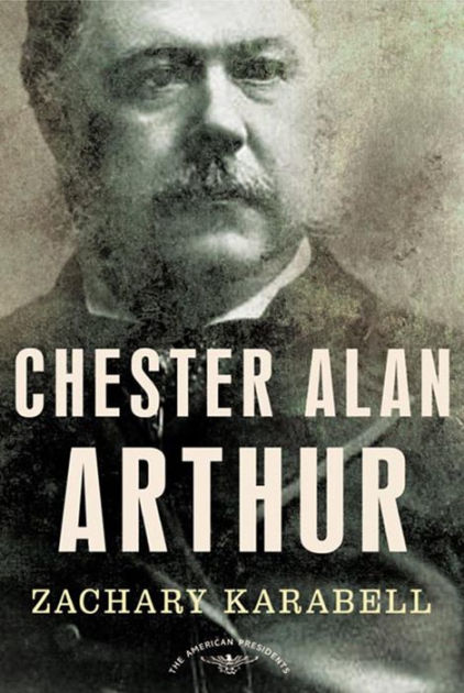 Chester Alan Arthur (American Presidents Series) by Zachary Karabell ...
