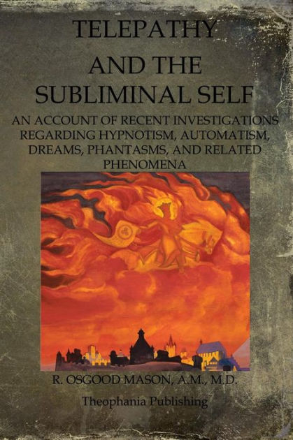 Telepathy And The Subliminal Self: An Account Of Recent Investigations Regarding Hypnotism ...