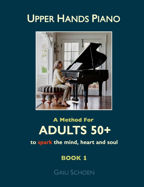 Upper Hands Piano: A Method for Adults 50+ to SPARK the Mind, Heart and Soul: Book 1 by Melinda ...