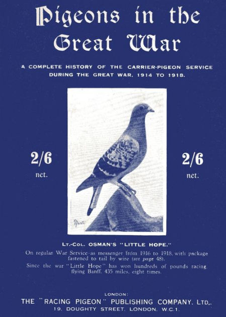 Pigeons in the Great War: A Complete History of the Carrier-Pigeon Service during the Great War ...