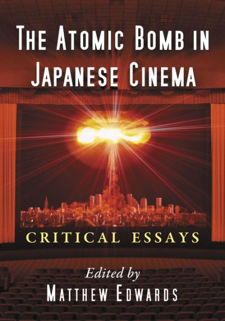 The Atomic Bomb in Japanese Cinema: Critical Essays by Matthew Edwards ...