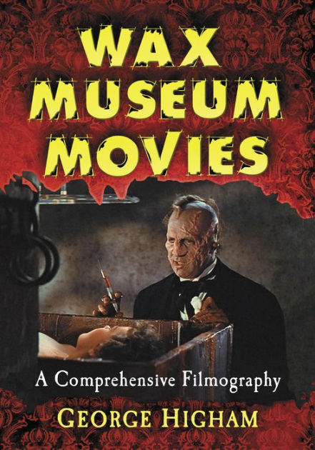 Wax Museum Movies: A Comprehensive Filmography by George Higham | eBook | Barnes & Noble®