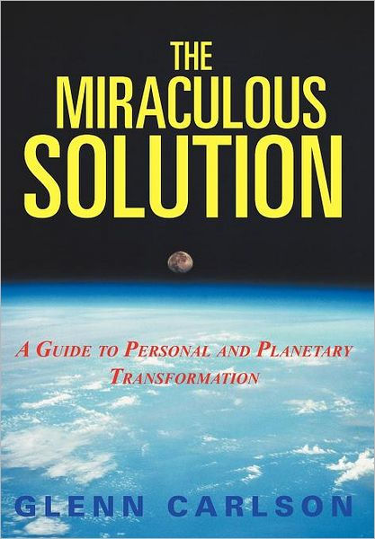 The Miraculous Solution: A Guide to Personal and Planetary ...