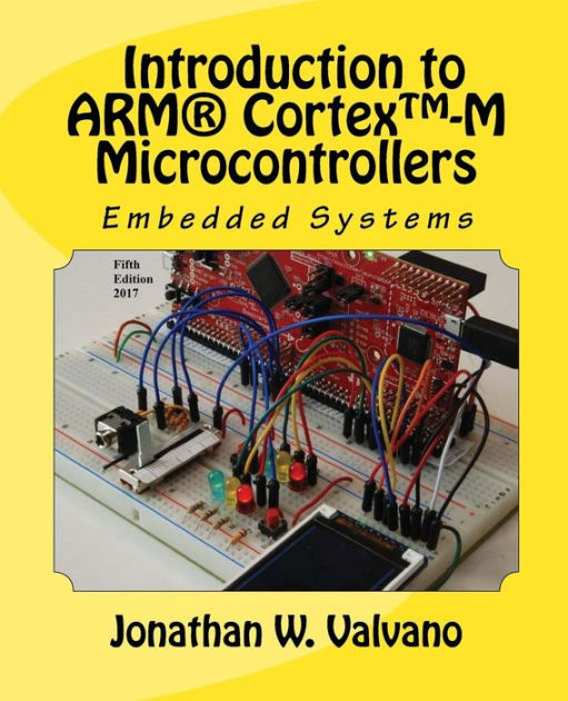 Embedded Systems: Introduction to Arm(r) Cortex(tm)-M Microcontrollers by Jonathan W Valvano ...