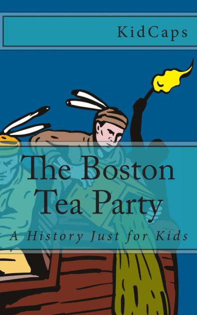 The Boston Tea Party: A History Just for Kids by KidCaps, Paperback ...