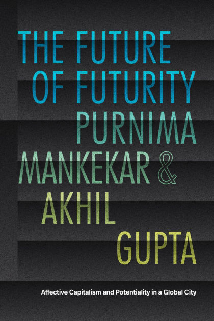 The Future of Futurity: Affective Capitalism and Potentiality in a Global City by Purnima ...