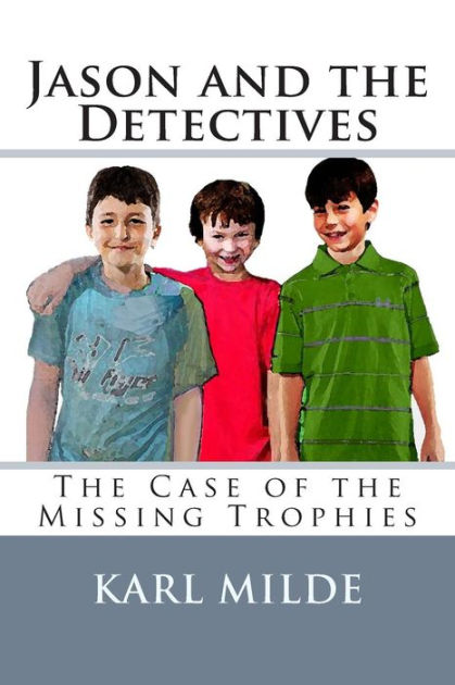 Jason and the Detectives: The Case of the Missing Trophies by Karl F ...