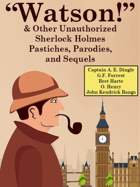 "Watson!" And Other Unauthorized Sherlock Holmes Pastiches, Parodies ...