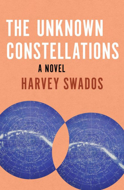 The Unknown Constellations: A Novel by Harvey Swados | eBook | Barnes & Noble®