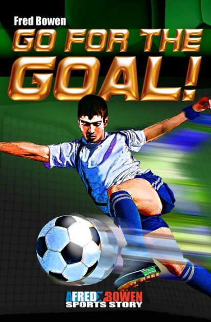 Go for the Goal! by Fred Bowen, Paperback | Barnes & Noble®
