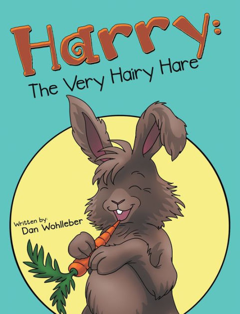 Harry: the Very Hairy Hare by Dan Wohlleber | eBook | Barnes & Noble®
