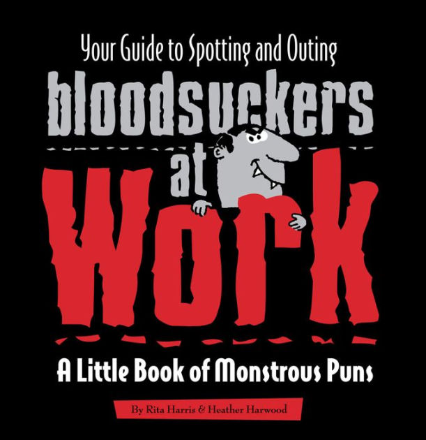 Your Guide to Spotting and Outing Bloodsuckers at Work: A Little Book ...