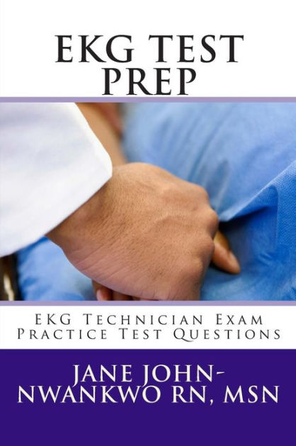 EKG Test Prep: EKG Technician Exam Practice Test Questions by Jane John ...
