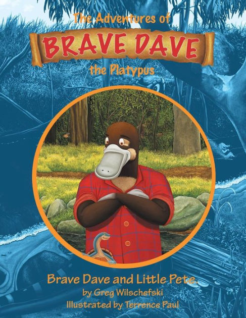 Brave Dave and Little Pete: The Adventures of Brave Dave the Platypus ...