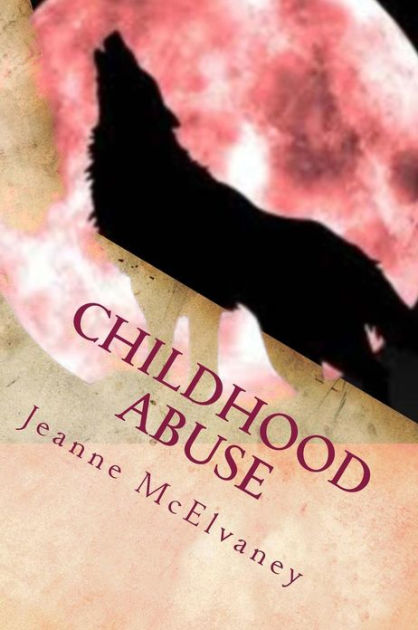 Childhood Abuse: Tips to Change Child Abuse Effects by Jeanne McElvaney ... Childhood Abuse: Tips to Change Child Abuse Effects by Jeanne McElvaney ...