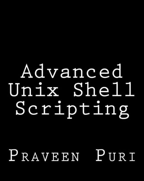 Advanced Unix Shell Scripting How To Reduce Your Labor And Increase Your Effectiveness Through