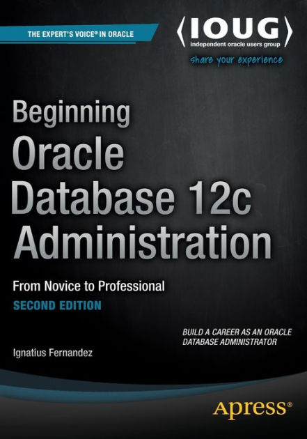 Beginning Oracle Database 12c Administration: From Novice to Professional by Ignatius Fernandez ...