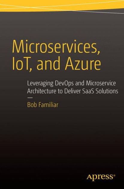 Microservices Iot And Azure Leveraging Devops And Microservice Architecture To Deliver Saas