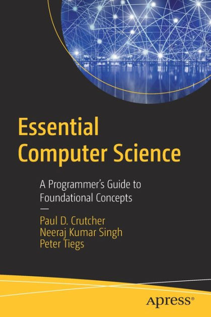 Essential Computer Science A Programmers Guide To Foundational Concepts By Paul Crutcher