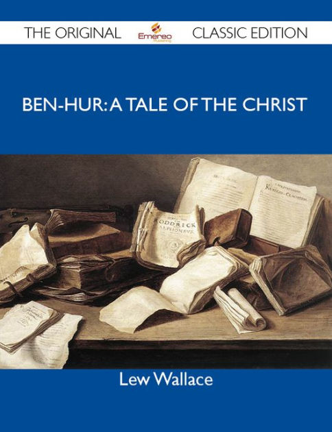 Ben-Hur: A Tale of the Christ - The Original Classic Edition by Wallace ...