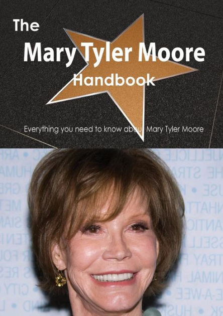 The Mary Tyler Moore Handbook Everything You Need To Know About Mary Tyler Moore By Emily