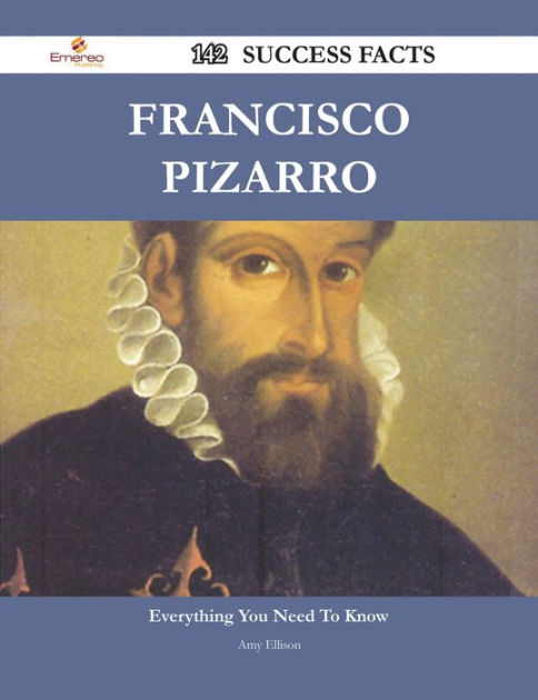 Francisco Pizarro 142 Success Facts - Everything you need to know about ...