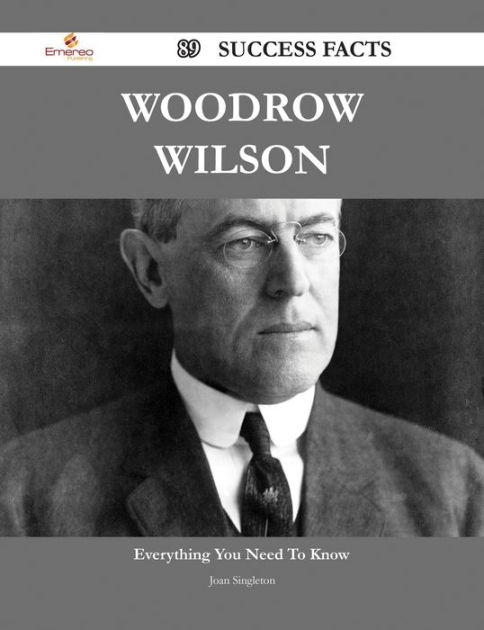 Woodrow Wilson 89 Success Facts Everything You Need To Know About