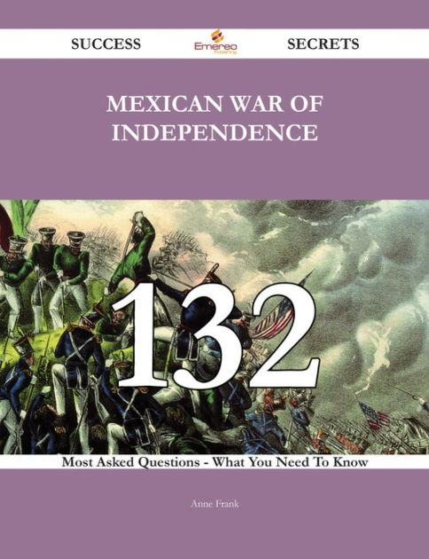 Mexican War of Independence 132 Success Secrets - 132 Most Asked ...
