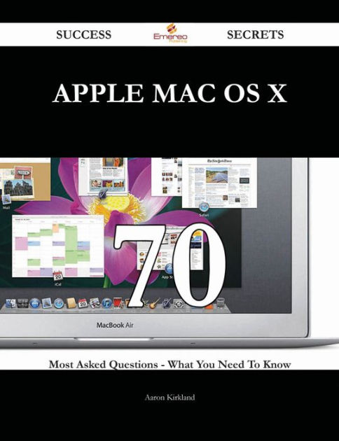 APPLE MAC OS X 70 Success Secrets - 70 Most Asked Questions On APPLE MAC OS X - What You Need To ...