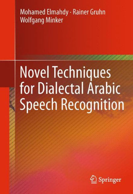 Novel Techniques For Dialectal Arabic Speech Recognition By Mohamed Elmahdy Rainer Gruhn