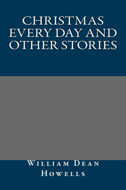 Christmas Every Day and Other Stories by William Dean Howells ...