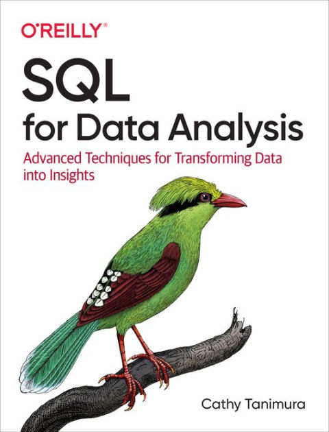 Sql For Data Analysis Advanced Techniques For Transforming Data Into Insights By Cathy Tanimura 