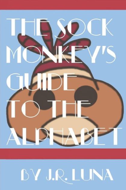 The Sock Monkey's Guide to the Alphabet by J R Luna, Paperback | Barnes ...