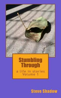 Stumbling Through: a life in stories by Steve Shadow, Paperback | Barnes & Noble®