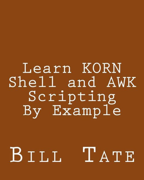 Learn Korn Shell And Awk Scripting By Example A Cookbook Of Advanced Scripts For Unix And Linux 0774