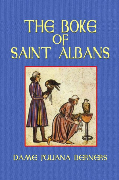 Boke of Saint Albans (Book of Saint Albans or Book of Hawking, Hunting, and Blasing of Arms) by ...