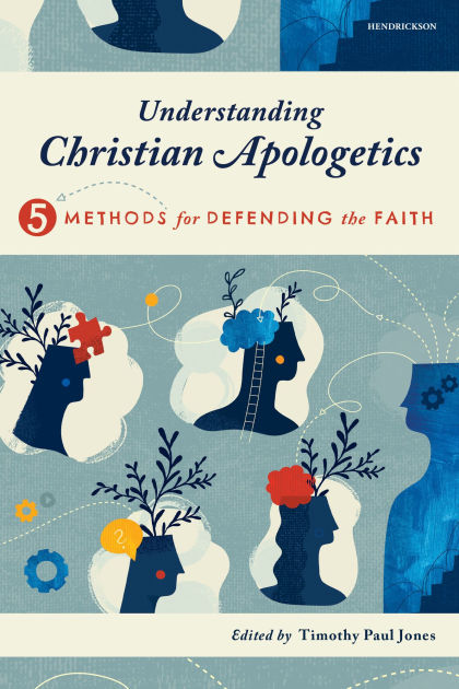 Understanding Christian Apologetics: Five Methods for Defending the ...