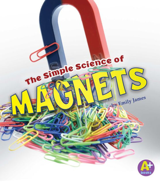 The Simple Science of Magnets by Emily James | eBook (NOOK Kids ...