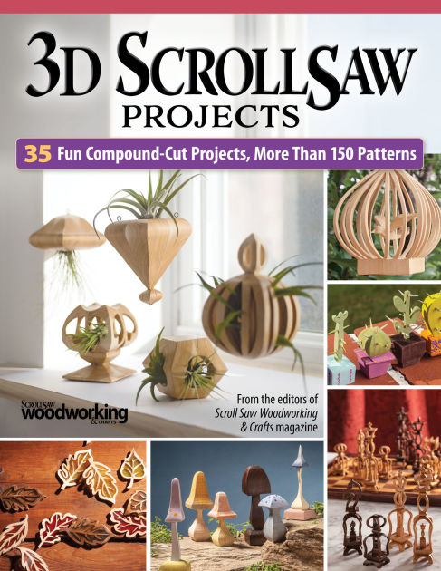 3D Scroll Saw Projects: 35 Fun Compound-Cut Projects, More Than 150 Patterns by Diana L ...
