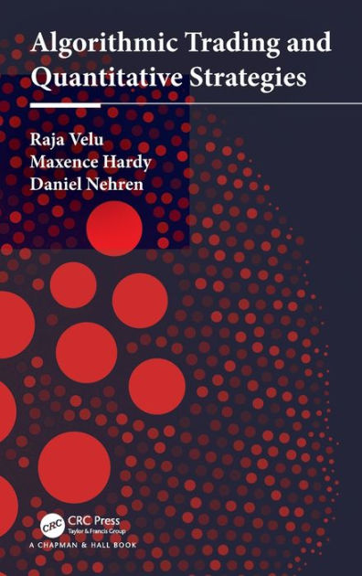 Algorithmic Trading and Quantitative Strategies by Raja Velu, Maxence Hardy, Daniel Nehren ...