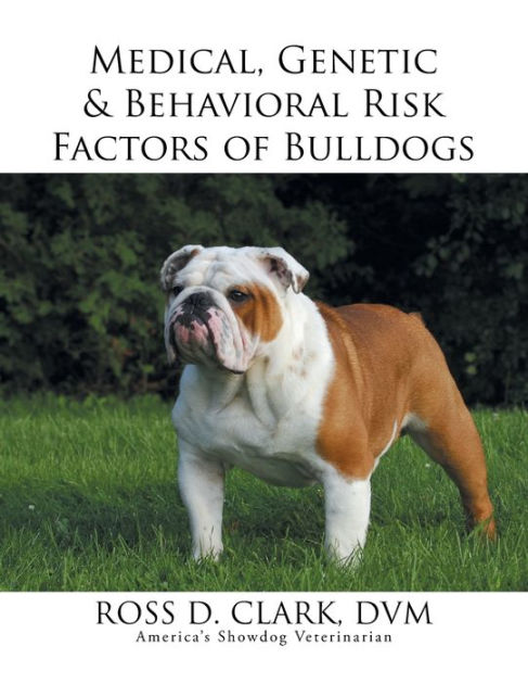 Medical, Genetic & Behavioral Risk Factors of Bulldogs by Ross D. Clark ...