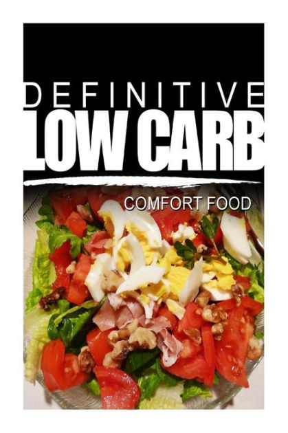 Definitive Low Carb Comfort Food Ultimate Low Carb Cookbook For A Low Carb Diet And Low Carb