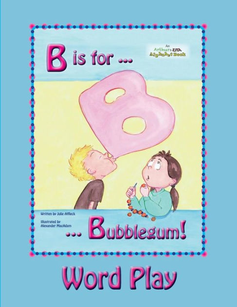 B is for Bubblegum! Word Play by Alexander MacAdam, Louise Pierlot ...
